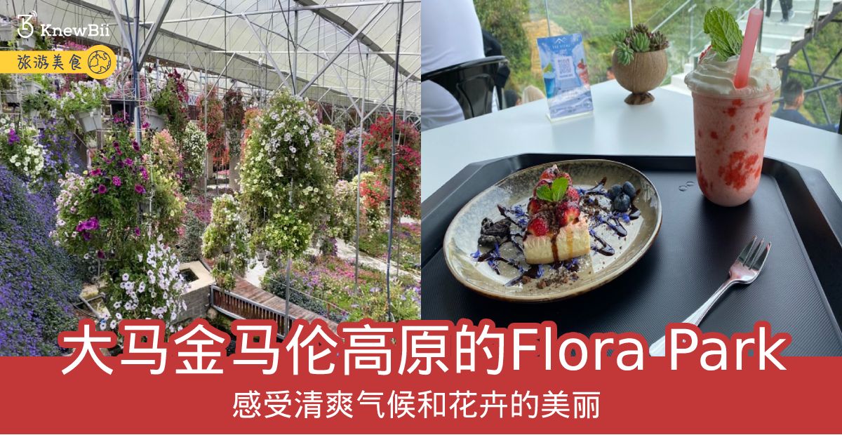 【旅游】大马金马伦高原的Flora Park 感受清爽气候和花卉的美丽 | Knewbii